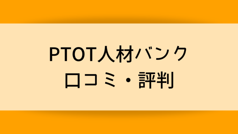 【徹底調査】PTOT人材バンクの口コミ・評判は？利用者のリアルな声からわかるメリット・デメリット – リハむーちょ
